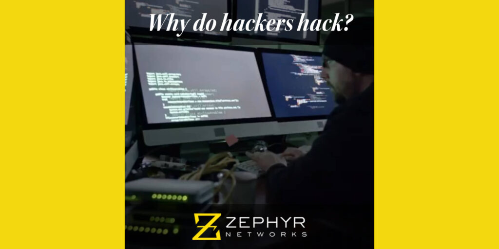 Why Do Hackers Hack - Zephyr Networks